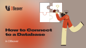 How to Connect to a Database in DBeaver: Step-by-Step Tutorial